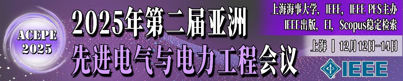关于第二届IEEE亚洲先进电气与电力工程会议 (ACEPE 2025) 的征稿通知